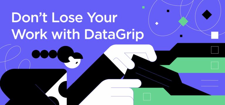 Don't Lose Your Work! Stay Safe With DataGrip | The DataGrip Blog
