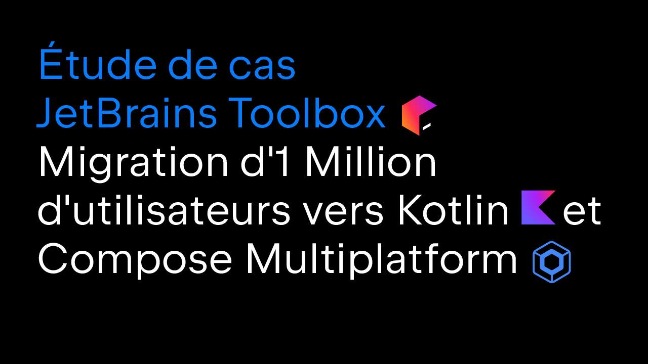 Étude de cas JetBrains Toolbox App : Migration d'un million d'utilisateurs vers Kotlin et ...