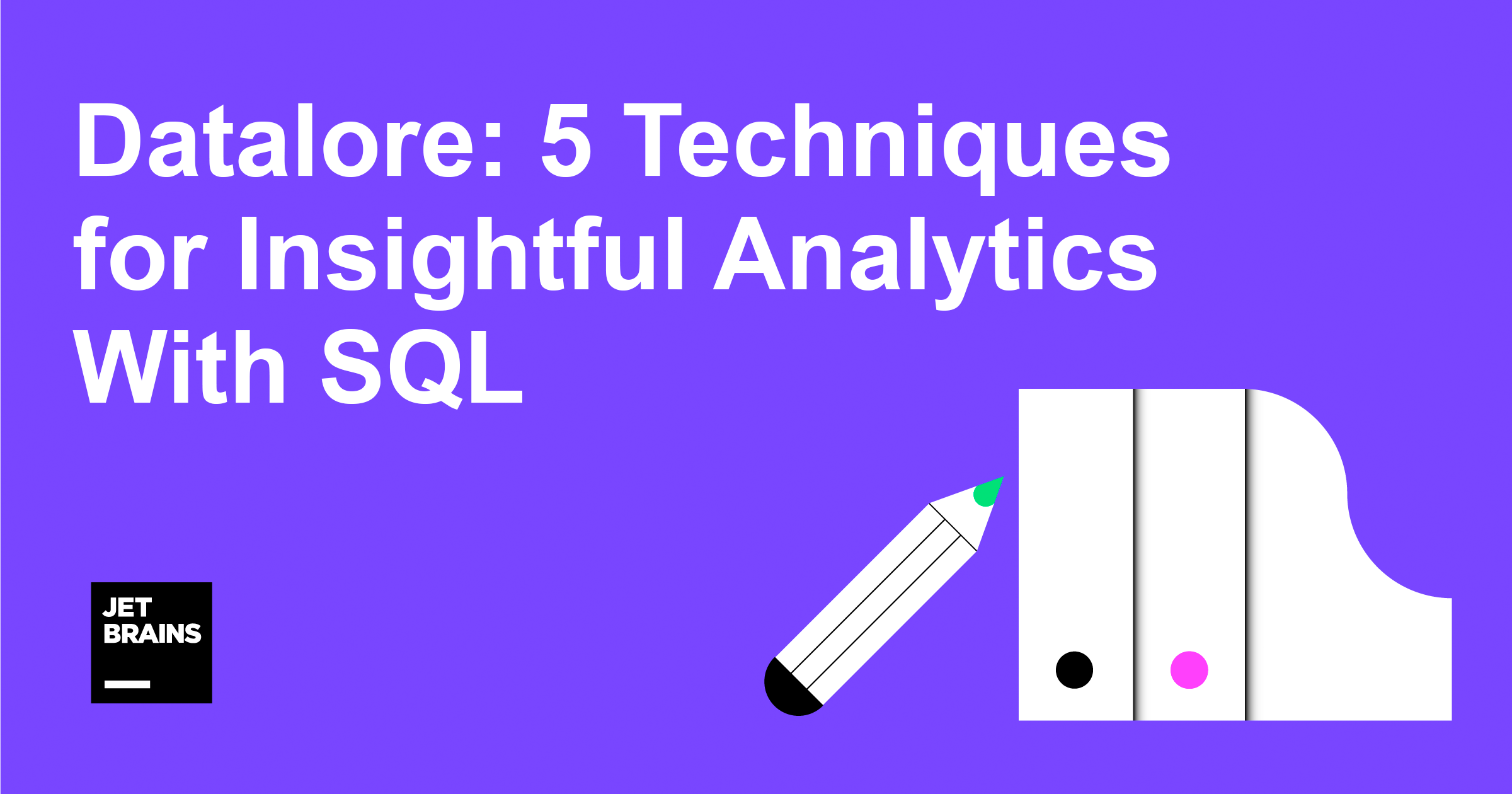 Datalore: 5 Techniques for Insightful Analytics With SQL | The DataGrip Blog