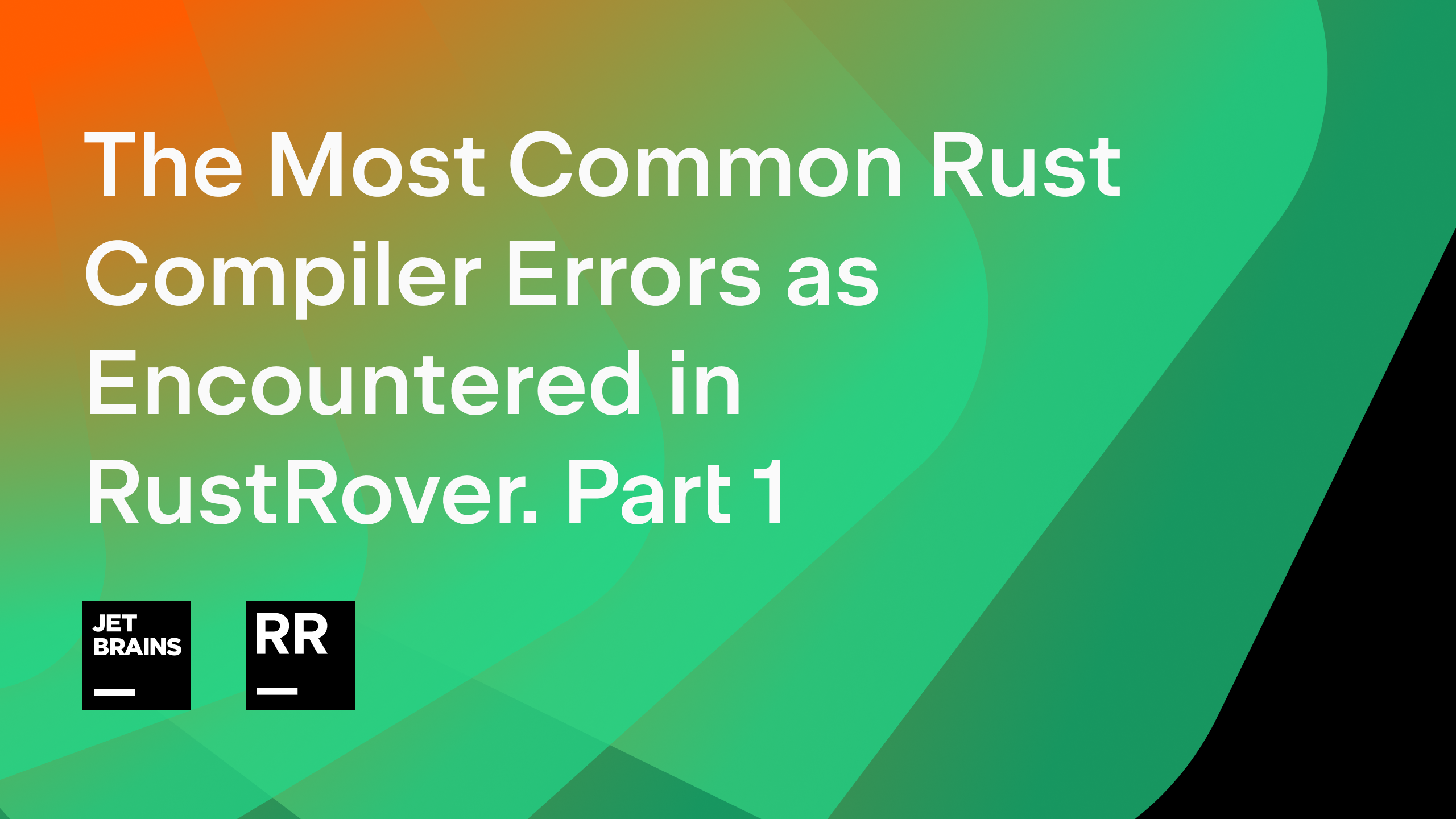 The Most Common Rust Compiler Errors as Encountered in RustRover: Part 1 | The RustRover Blog
