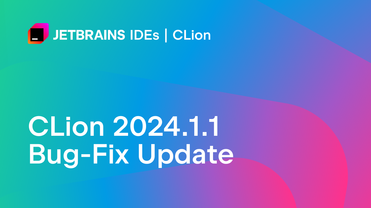 CLion 2024.1.1 Bug-Fix Update | The CLion Blog CLion 2024.1.1 Bug-Fix Update | The CLion Blog