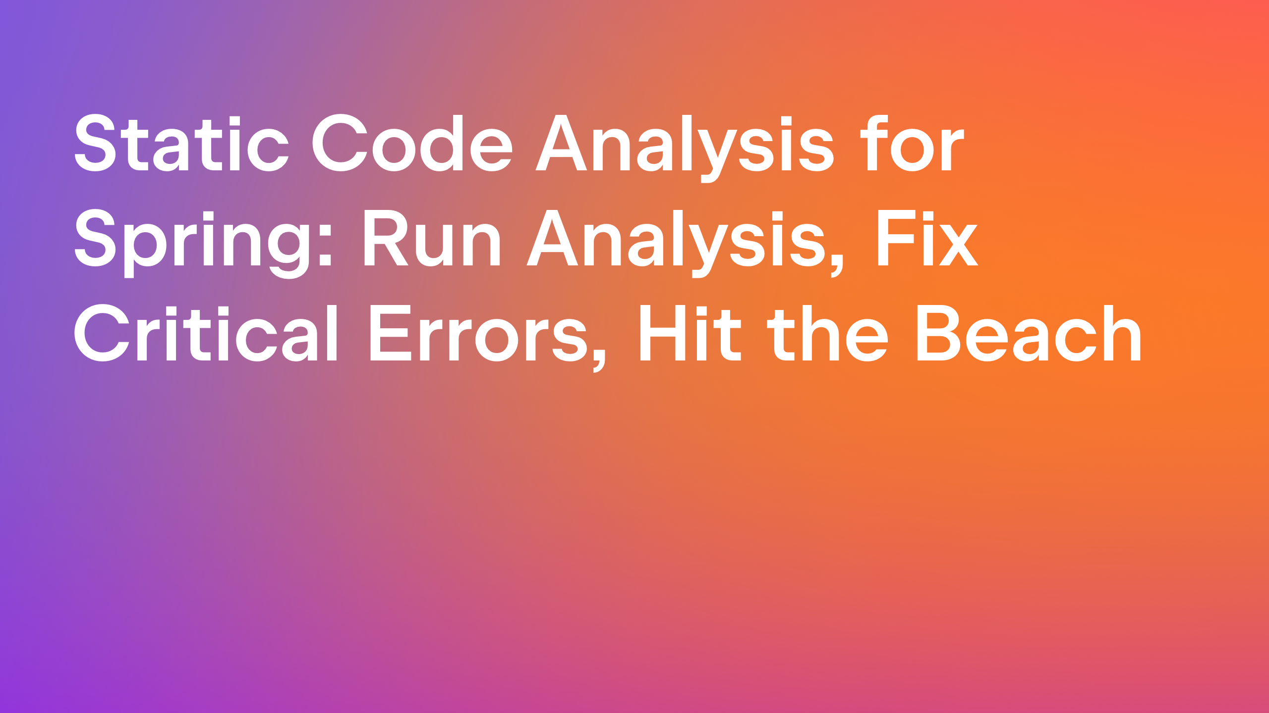 Static Code Analysis for Spring: Run Analysis, Fix Critical Errors, Hit the Beach | The Qodana Blog