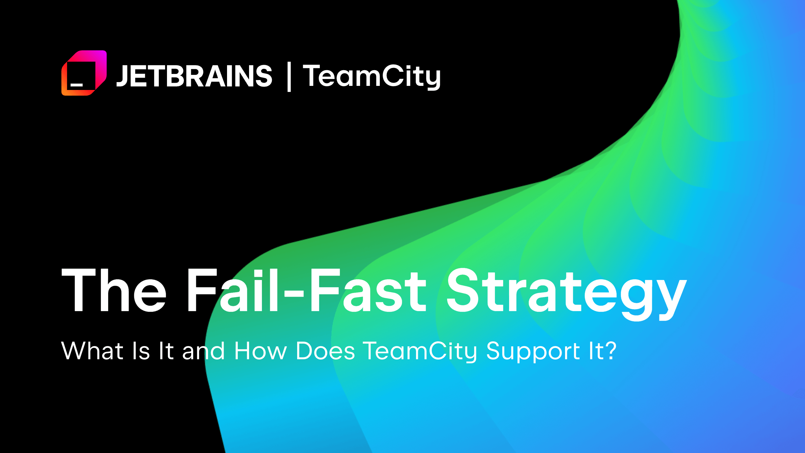 The Fail Fast Strategy What Is It And How Does TeamCity Support It The Fail Fast Strategy What Is It And How Does TeamCity Support It