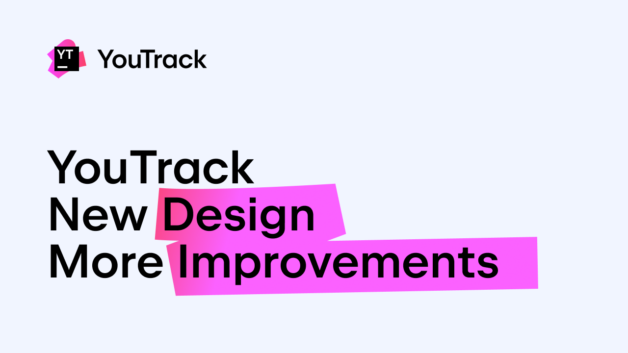 YouTrack Adds More Design Improvements | The YouTrack Blog