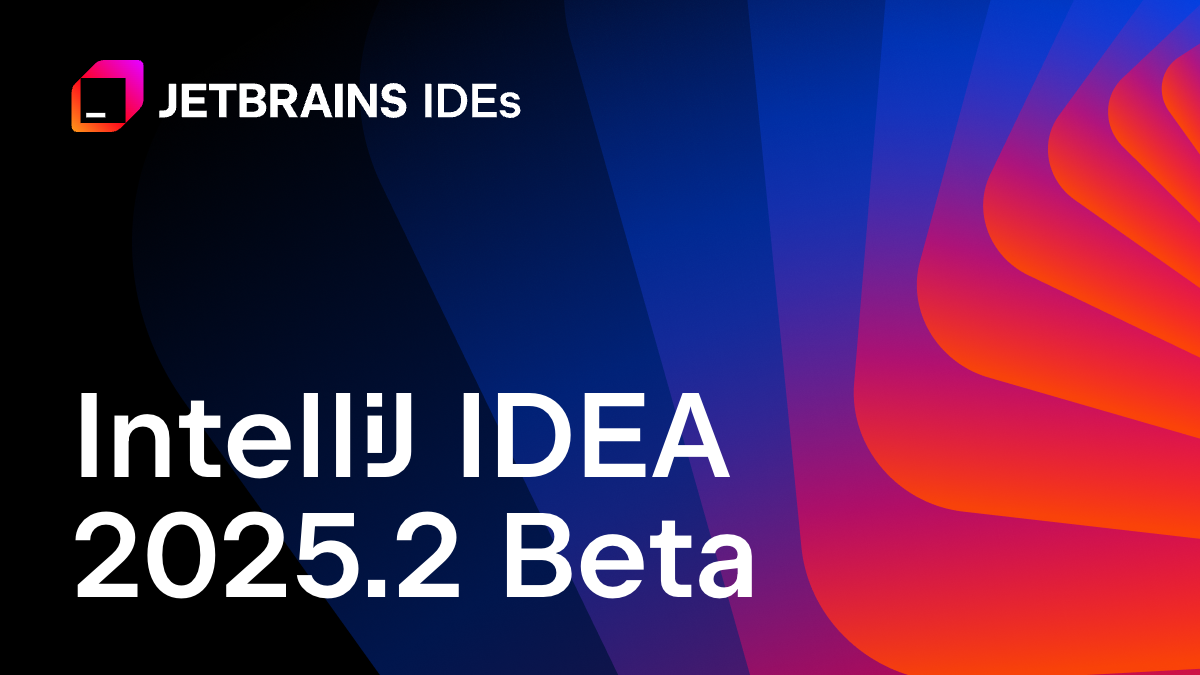 IntelliJ IDEA 2025.2 Beta: EAP Closure and Our New Approach to Release ...