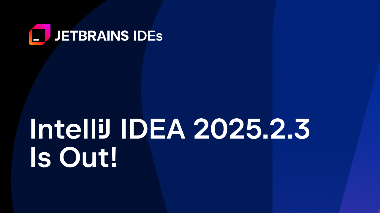 IntelliJ IDEA 2025.2.3 Is Out! | The IntelliJ IDEA Blog