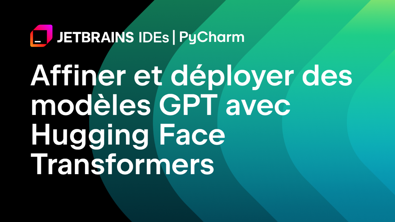 Affiner et déployer des modèles GPT avec Hugging Face Transformers | The PyCharm Blog