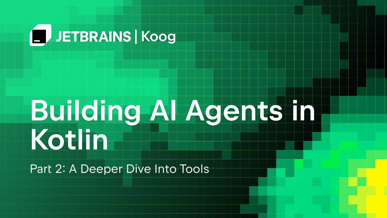 Building AI Agents in Kotlin – Part 2: A Deeper Dive Into Tools | The JetBrains AI Blog
