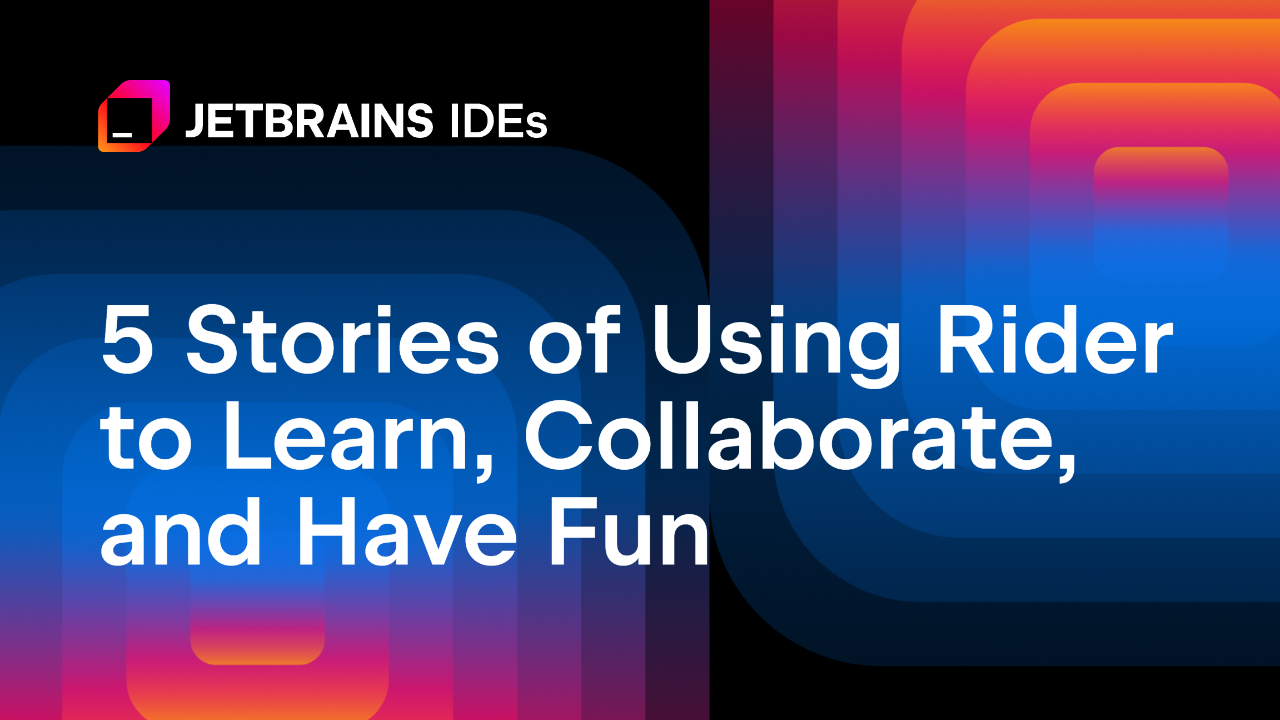 5 Stories Of Developers Using JetBrains Rider to Create, Collaborate ...